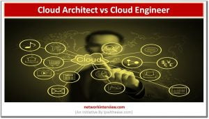 Cloud Architect vs Cloud Engineer: Roles & Responsibilities » Network Interview