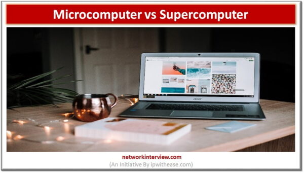 Microcomputer vs Supercomputer: Detailed Comparison » Network Interview
