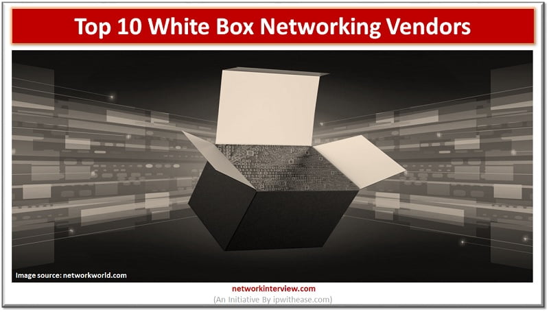 Top 10 White Box Networking Vendors » Network Interview