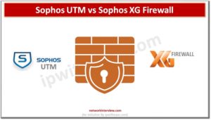 Difference Between Sophos UTM and Sophos XG Firewall » Network Interview